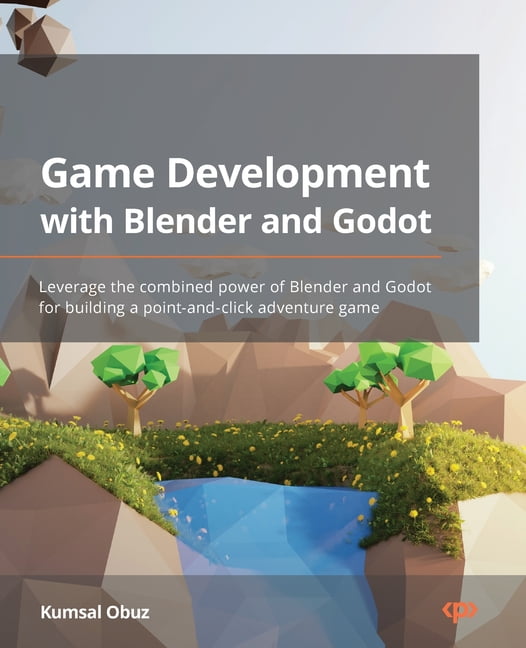 Game Development with Blender and Godot : Leverage the combined power ...