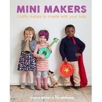 Mini Makers : Crafty Makes to Create With Your Kids - Walmart.com