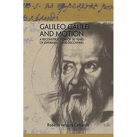 Galileo Galilei and Motion: A Reconstruction of 50 Years of Experiments ...