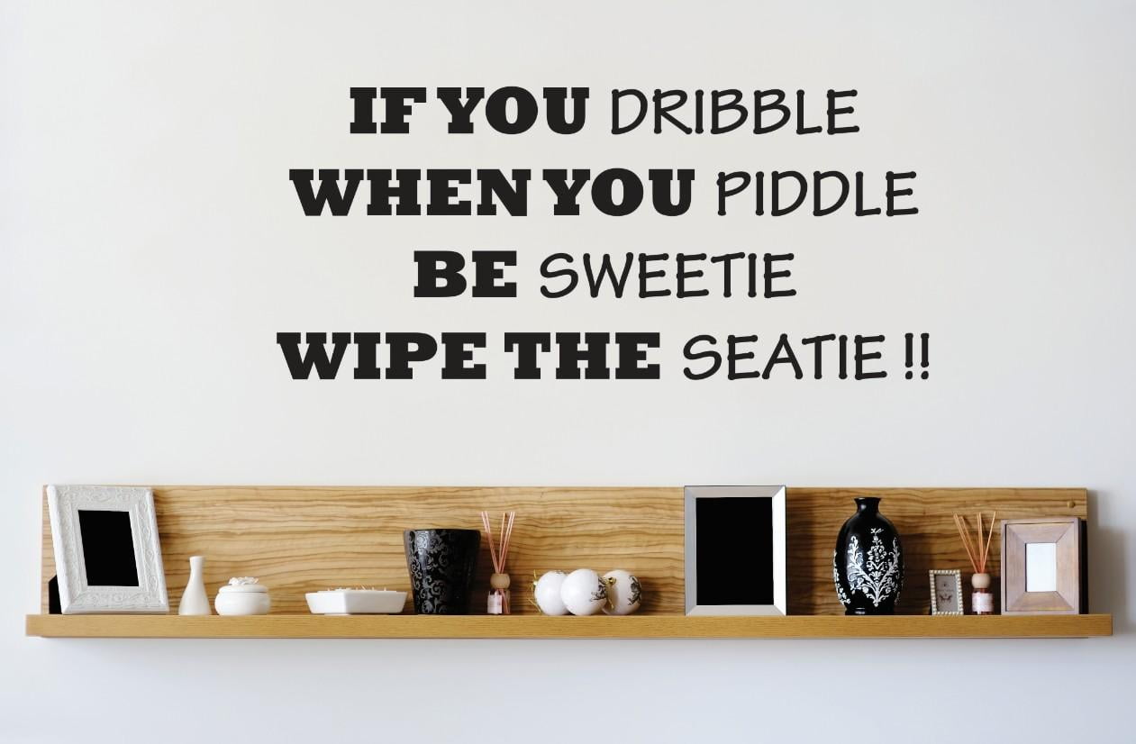 Home Wall Decals If You Dribble When You Piddle Be Sweetie Wipe The ...