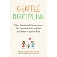 Gentle Discipline: Using Emotional Connection--Not Punishment--To Raise ...