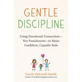 Gentle Discipline: Using Emotional Connection--Not Punishment--To Raise ...