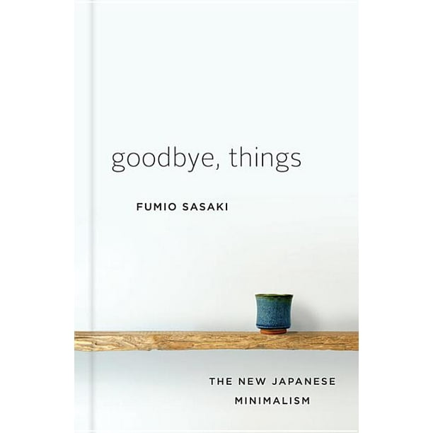 Goodbye, Things : The New Japanese Minimalism (Hardcover) - Walmart.com