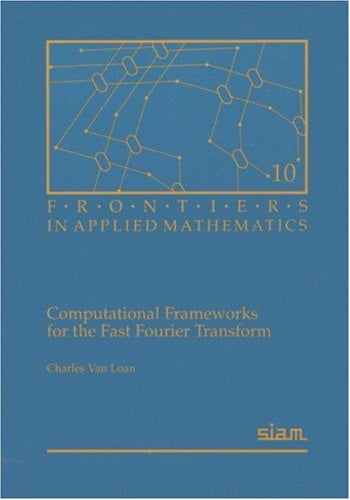 Computational Frameworks for the Fast Fourier Transform 9780898712858 ... Computational Frameworks for the Fast Fourier Transform 9780898712858 ...