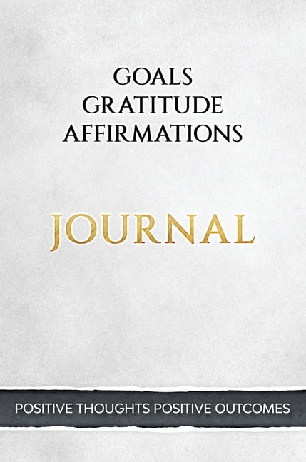 Positive Thoughts Positive Outcomes Journal : Goals, Gratitude and ...