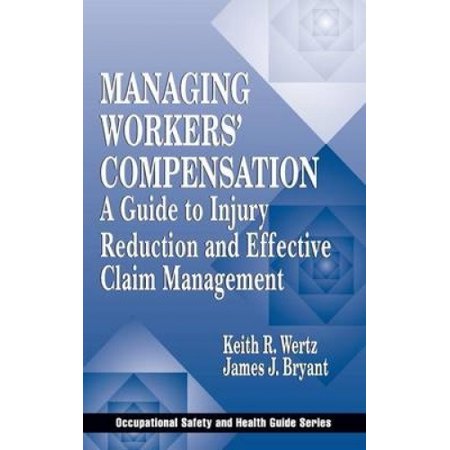 Managing Workers' Compensation: A Guide to Injury Reduction and ...
