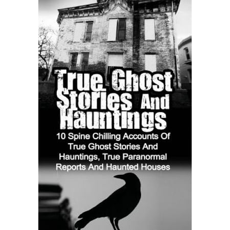 True Ghost Stories and Hauntings: 10 Spine Chilling Accounts of True ...