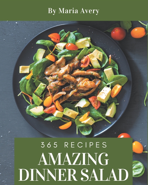 365 Amazing Dinner Salad Recipes : A Dinner Salad Cookbook You Will ...