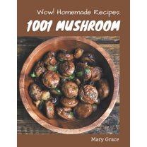 Wow! 1001 Homemade Mushroom Recipes: Making More Memories in your ...