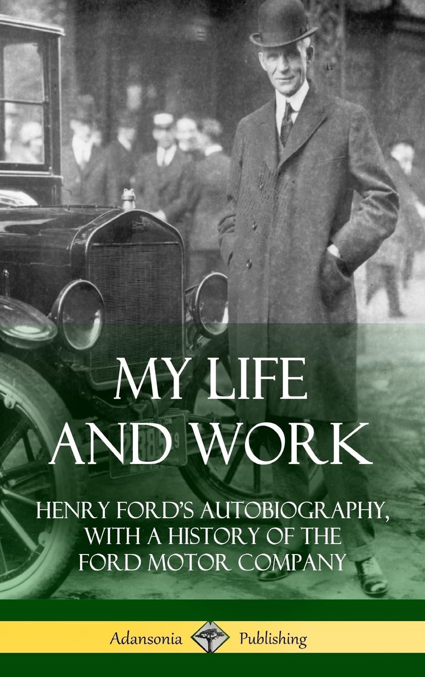 My Life and Work : Henry Ford's Autobiography, with a History of the ...