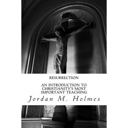 Resurrection: An Introduction to Christianity's Most Important Teaching ...