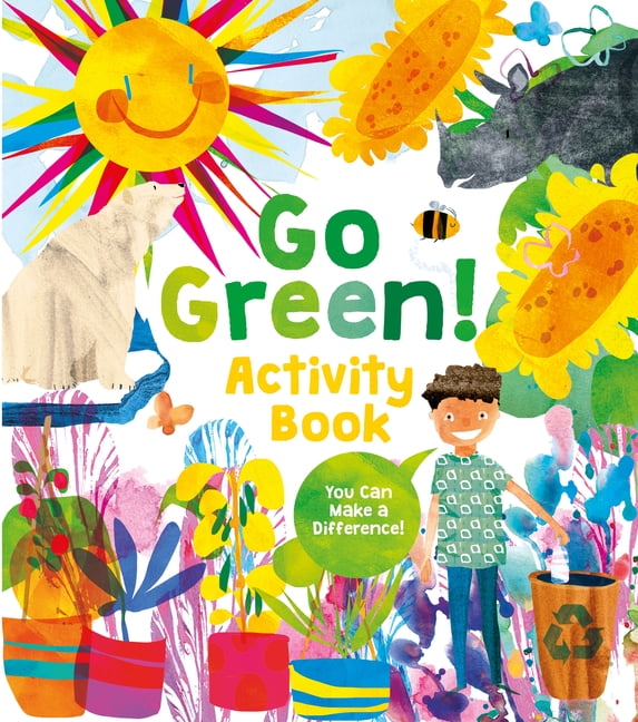 Go Green! Activity Book : Projects, Activities, and Ideas to Make a ...