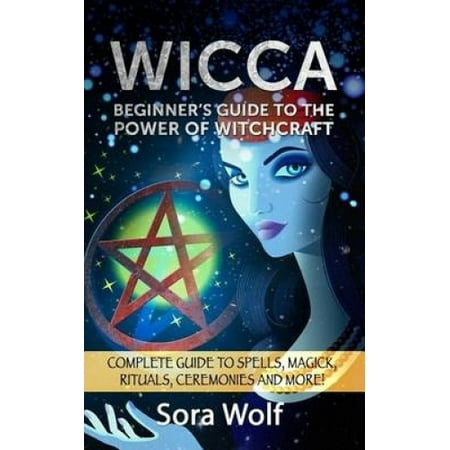 Wicca - Beginner's Guide to the Power of Witchcraft (Wicca Guides ...