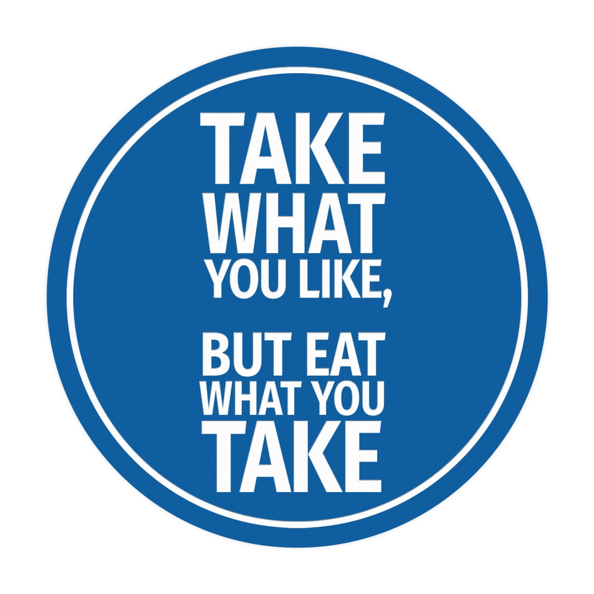 Circle Take What You Like, But Eat What You Take Sign (Blue) - Large ...