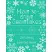 How to Draw Snowflakes, Christmas Coloring Book: Easy, Fun, and ...