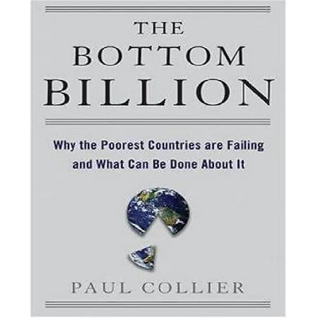 The Bottom Billion: Why the Poorest Countries are Failing and What Can ...