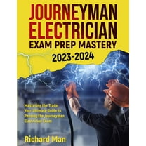 Journeyman Electrician Exam Prep Mastery 2023-2024: Mastering the Trade ...