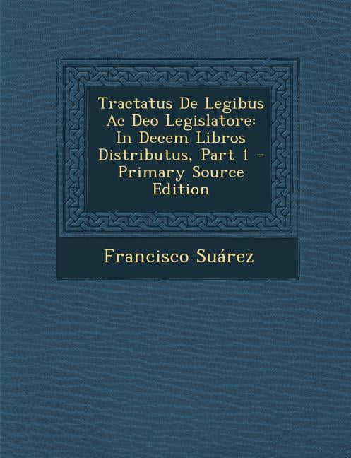 Tractatus de Legibus AC Deo Legislatore : In Decem Libros Distributus ...