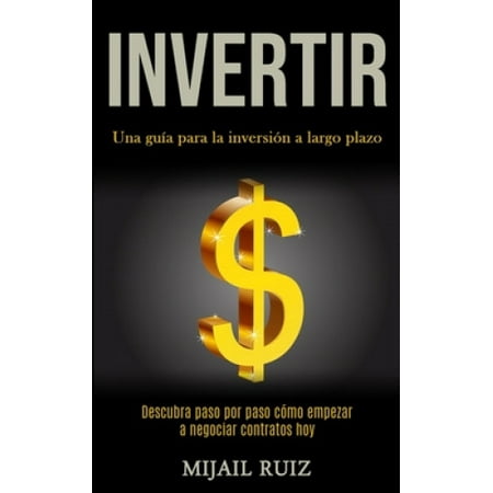 Invertir: Una guia para la inversion a largo plazo (Descubra paso por ...