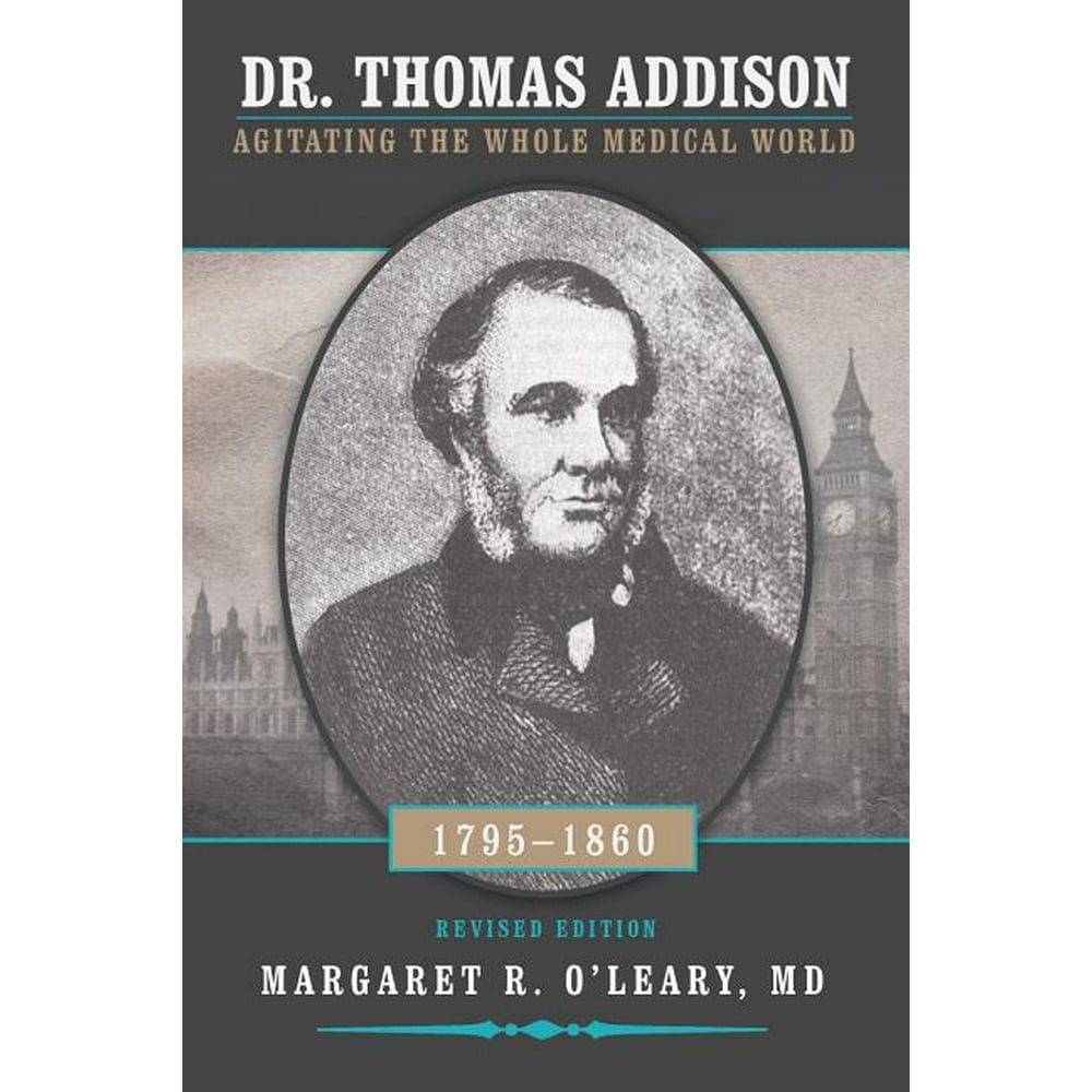 Dr. Thomas Addison 1795-1860 : Agitating the Whole Medical World ...