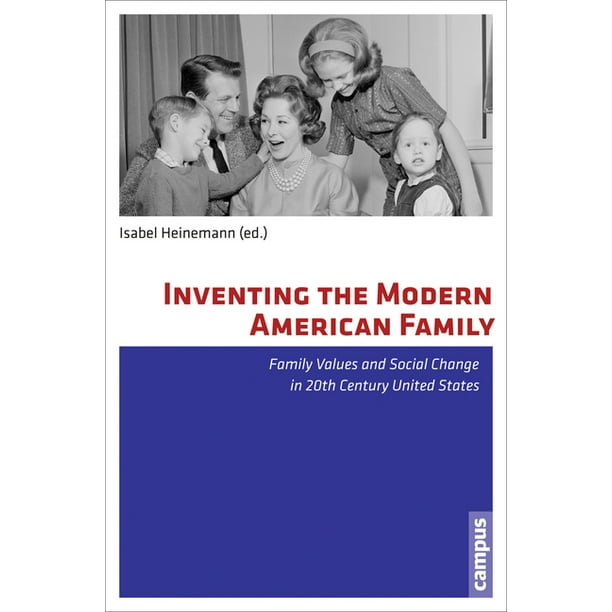 Inventing the Modern American Family : Family Values and Social Change ...