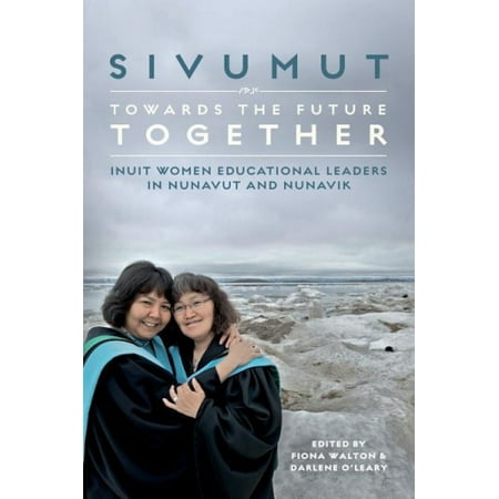 Sivumut - Towards the Future Together: Inuit Women Educational Leaders ...