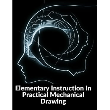 Mechanical Drawing Self-Taught: Elementary Instruction in Practical ...
