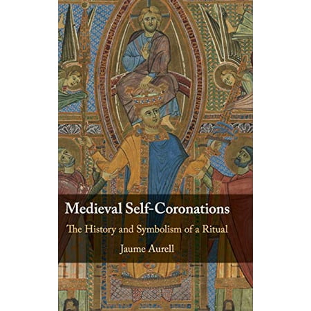 Medieval Self-Coronations: The History and Symbolism of a Ritual ...