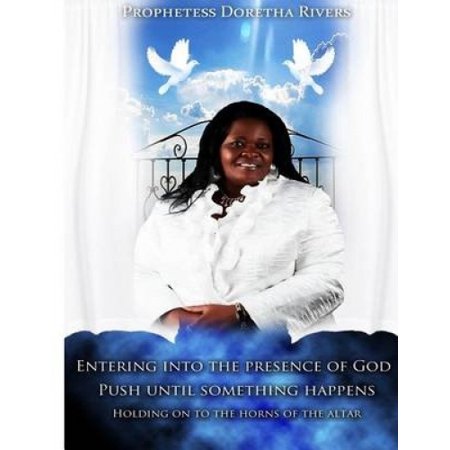 Entering into the Presence of God: Push Until Something Happens Holding ...