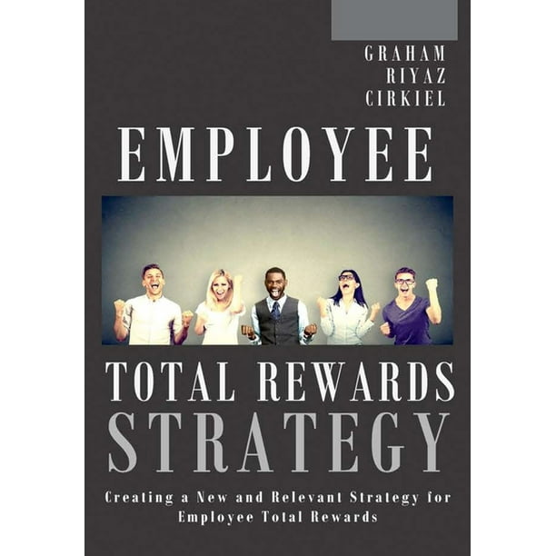 Employee Total Rewards Strategy : Creating a New and Relevant Strategy ...