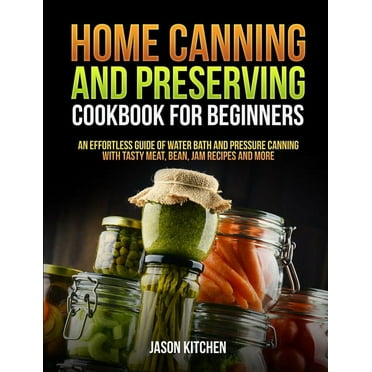 Healthy Home Canned Meals: The Ultimate Guide To Pressure Canning And Tips For Beginners: How To ...