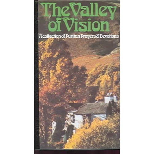 The Valley of Vision: A Collection of Puritan Prayers & Devotions ...