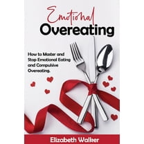Compulsive Overeating: How to Stop Obesity and Emotional & Binge Eating ...