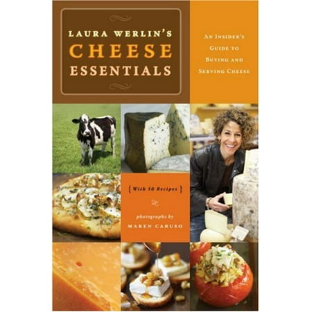 Laura Werlin's Cheese Essentials: An Insider's Guide to Buying and ...
