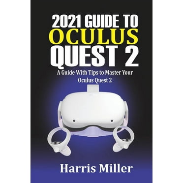 Oculus Quest 2 Complete Guide: The Operating Manual to Master the ...