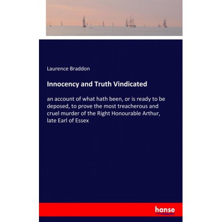 Innocency and Truth Vindicated: an account of what hath been, or is ...