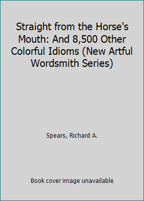 Pre-Owned Straight from the Horse's Mouth: And 8,500 Other Colorful Idioms (New Artful Wordsmith ...