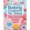 The Baking Cookbook for Teens : 75 Delicious Recipes for Sweet and ...