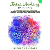 Reiki Healing For Beginners: The Ultimate Step-By-Step Guide To Master ...