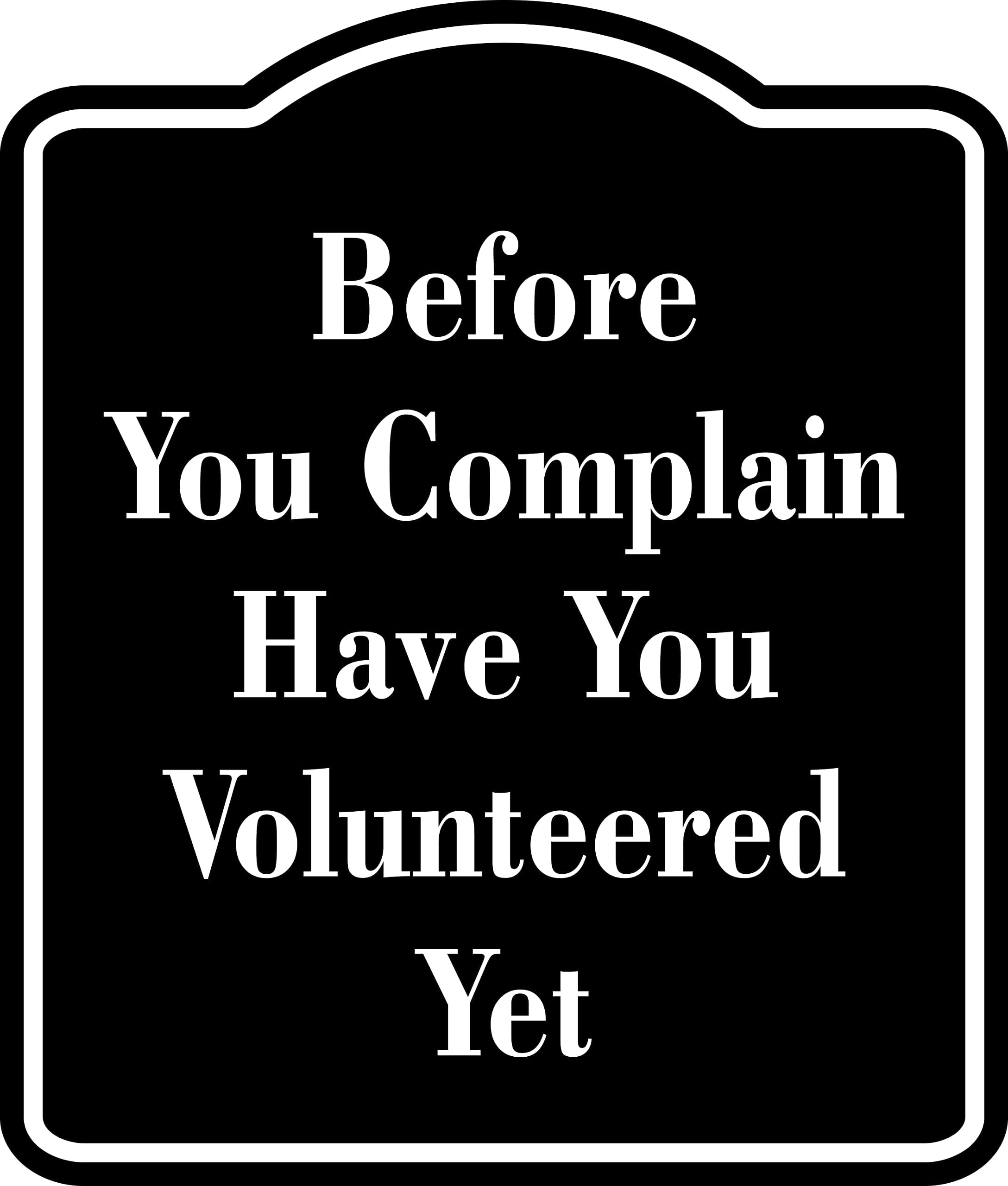 Before You Complain Have You Volunteered Yet BLACK Aluminum Composite ...