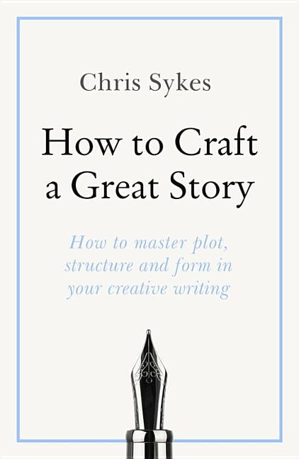 How to Craft a Great Story : How to Master Plot, Structure and Form in ...