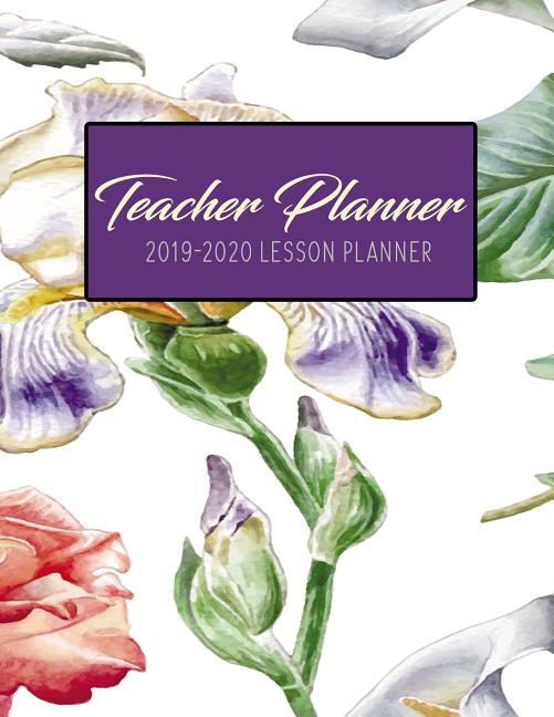 Teacher Planner 2019 - 2020 Lesson Planner : Floral Flower Iris Rose ...