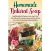 The Natural Soap Making Book for Beginners : Do-It-Yourself Soaps Using ...