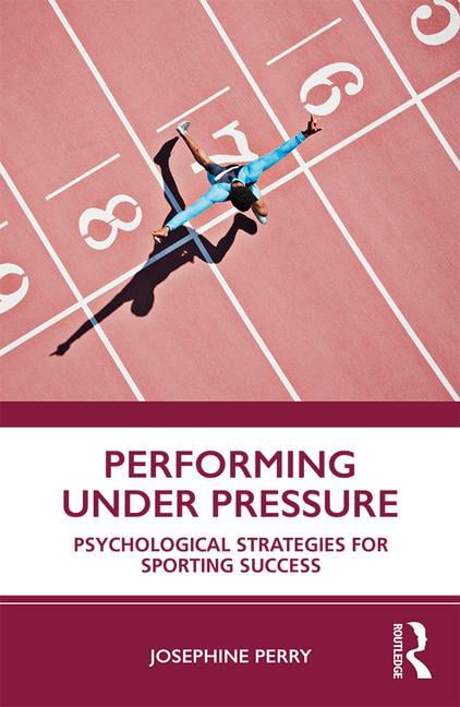 Performing Under Pressure : Psychological Strategies for Sporting ...
