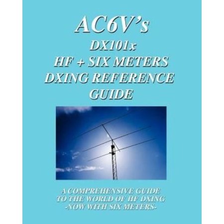 DX 101X: HF + Six Meters DXing Reference Guide: A Comprehensive Guide ...