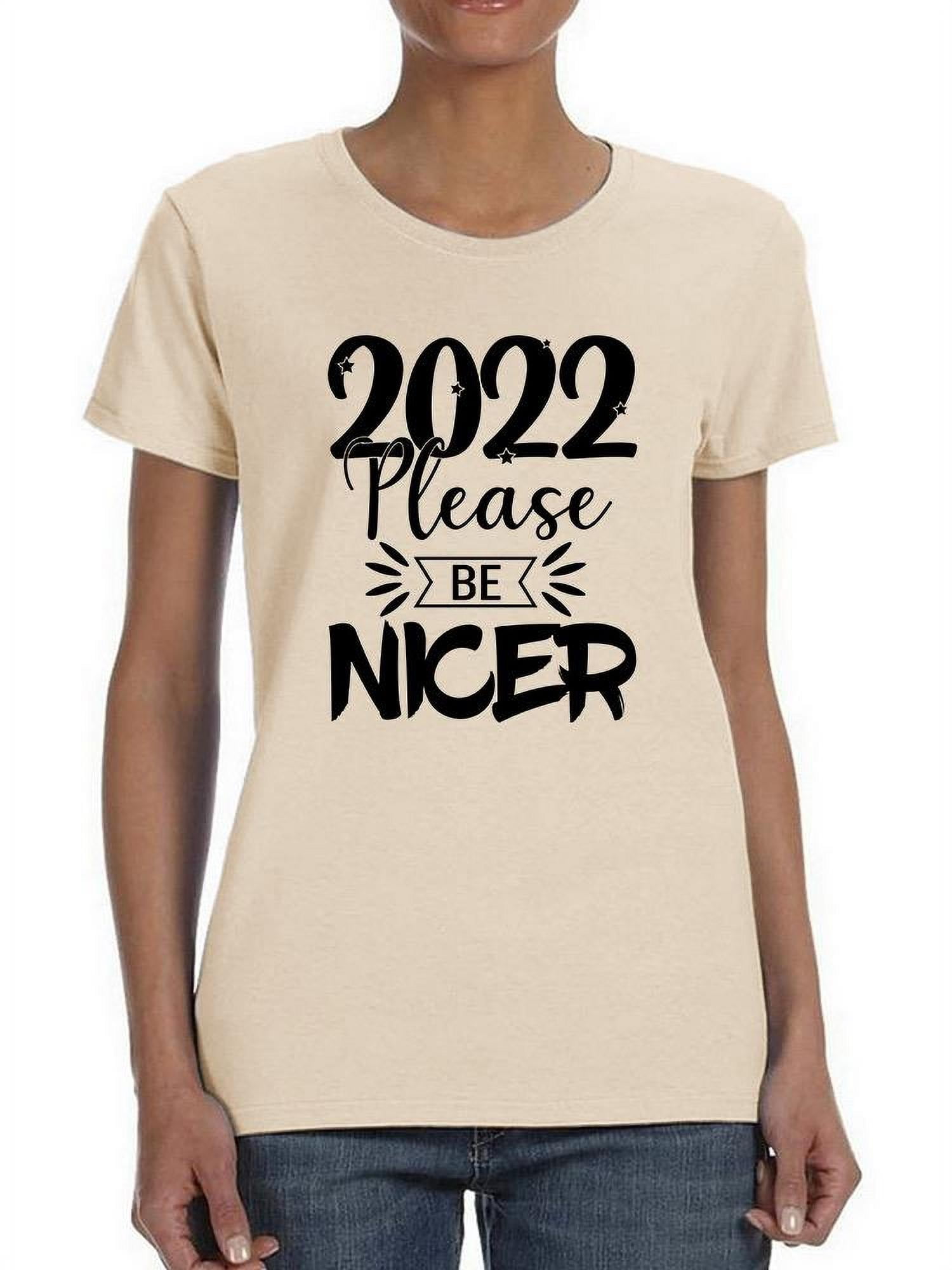 2022 Please Be Nicer T-Shirt Women -Smartprints Designs, Female Medium - Walmart.com
