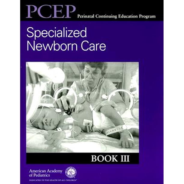 Perinatal Continuing Education Program Book III: Specialized Newborn ...
