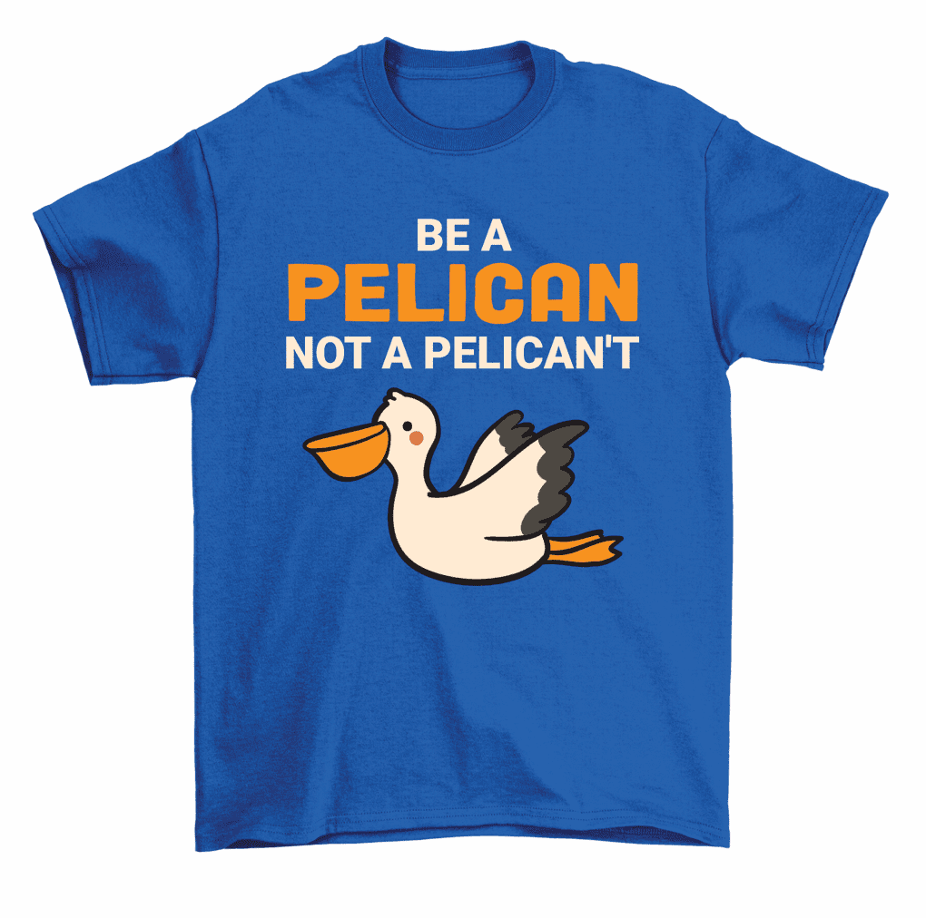 Be A Pelican Not A Pelicant T-Shirt Funny Pelican Bird Lover Tee Men ...