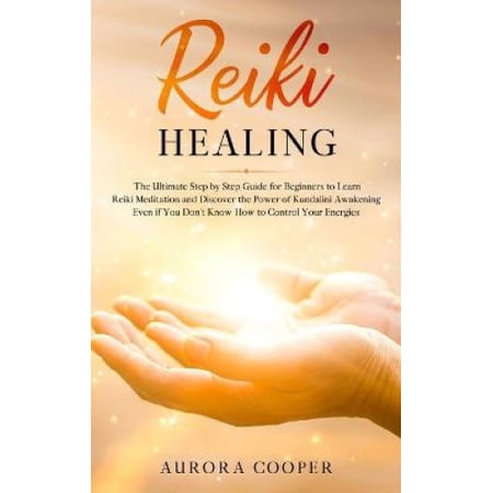 Reiki Healing: the Ultimate Step by Step Guide for Beginners to learn ...