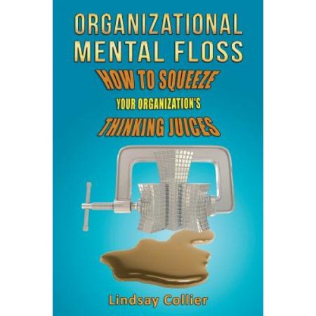Organizational Mental Floss: How to Squeeze Your Organization's ...